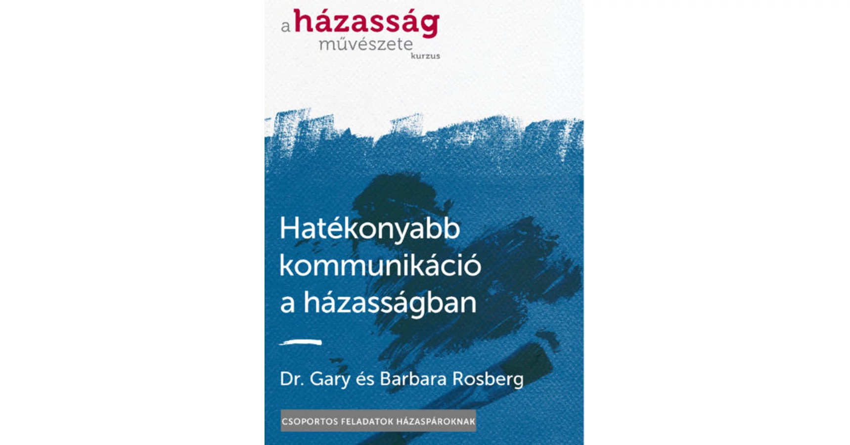 Hatékonyabb kommunikáció a házasságban - Gary Rosberg - KIA - Szegletkő ...